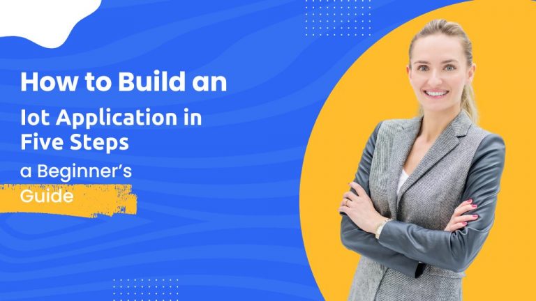How to build an IOT application in five steps - a beginner’s guide